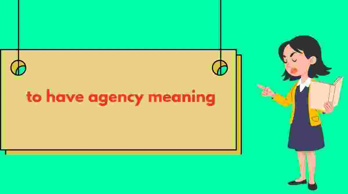 to have agency meaning: The Real Meaning Everyone Is Googling in 2026